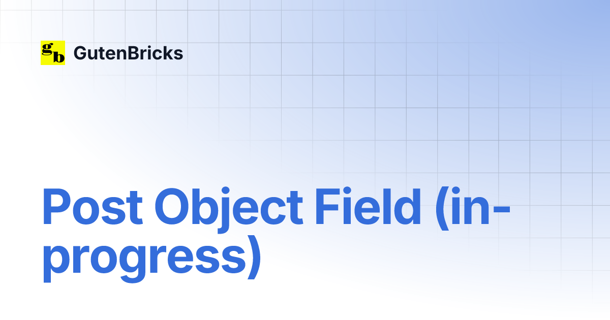 Post Object Field (in-progress) | GutenBricks